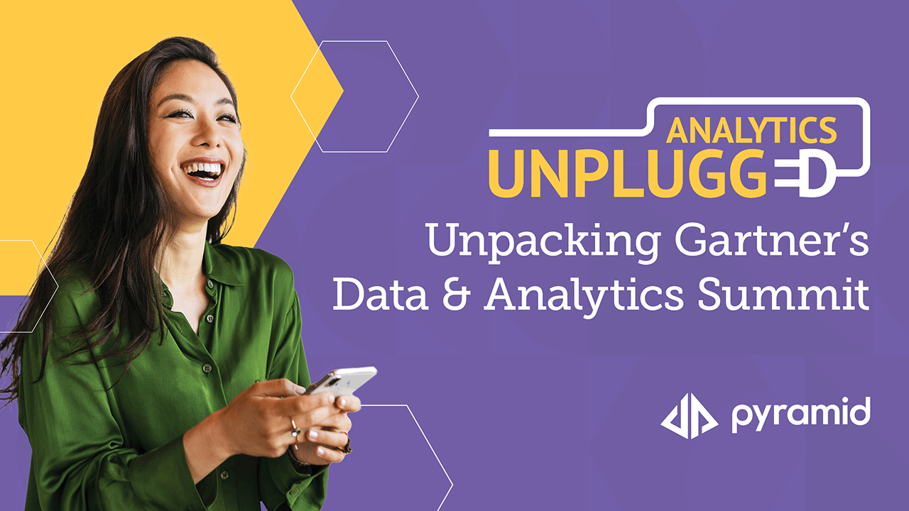 Analytics Unplugged: Unpacking Gartner's Data & Analytics Summit Analytics Unplugged: Unpacking Gartner's Data & Analytics Summit